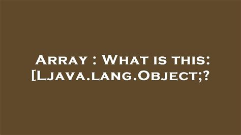 array what is this [ljava lang object youtube