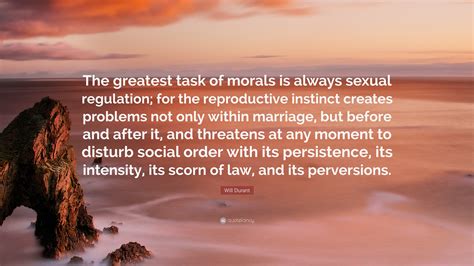 Will Durant Quote “the Greatest Task Of Morals Is Always Sexual