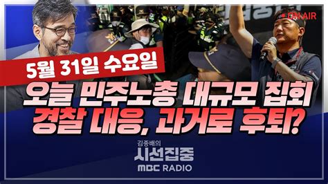 김종배의 시선집중 Full And 현대전 오늘 민주노총 대규모 집회경찰 강경대응 예고 서복경 아빠 동료들이 면접 선관위 특혜 채용 의혹 Mbc 230531