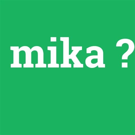 Mika ne demek? - anlami-nedir.com