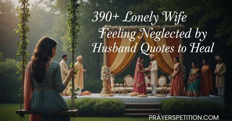 390 Lonely Wife Feeling Neglected By Husband Quotes To Heal