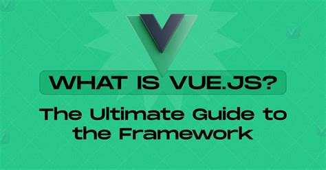 What Is Vuejs The Ultimate Guide To The Framework