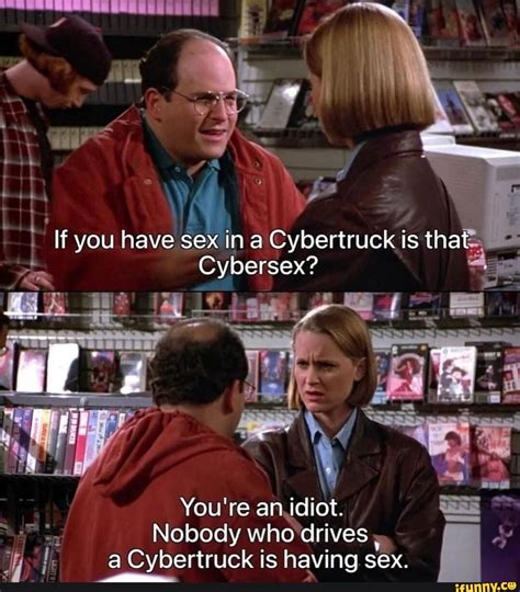 if you have sex in a cybertruck is that cybersex i you re an idiot