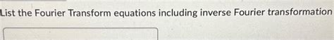 Solved List The Fourier Transform Equations Including Chegg