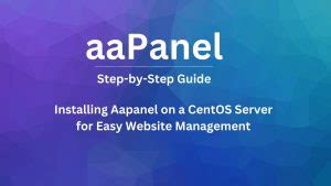 Step By Step Guide Installing Aapanel On A CentOS Server For Easy Website Management