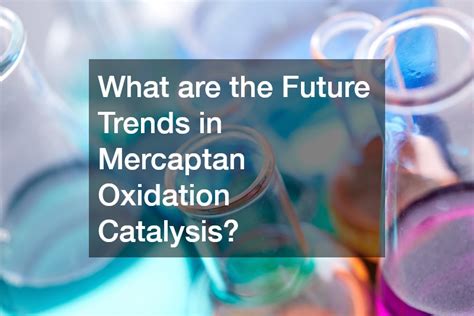 Understanding The Process Of Mercaptan Oxidation Catalysts New Horizons Message