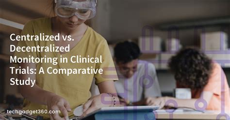Centralized Vs Decentralized Monitoring In Clinical Trials A Comparative Study