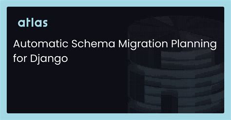 automatic schema migration planning for django atlas manage your database schema as code