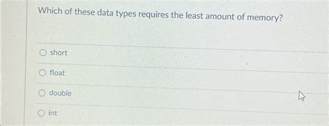 Solved Which Of These Data Types Requires The Least Amount Chegg Com