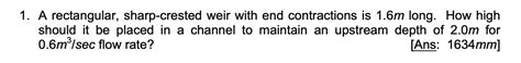 Solved 1 A Rectangular Sharp Crested Weir With End