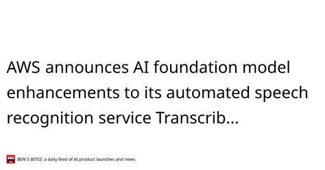 Aws Announces Ai Foundation Model Enhancements To Its Automated Speech Aws Announces Ai Foundation Model Enhancements To Its Automated Speech