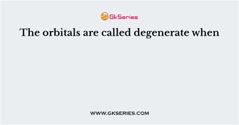The Orbitals Are Called Degenerate When