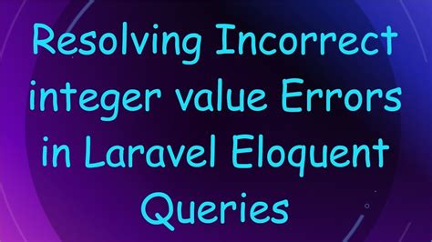 Resolving Incorrect Integer Value Errors In Laravel Eloquent Queries