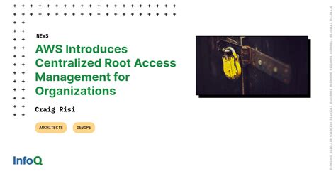 Aws Introduces Centralized Root Access Management For Organizations Infoq