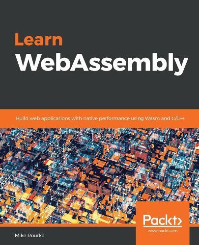 Learn Webassembly Build Web Applications With Native Performance Using