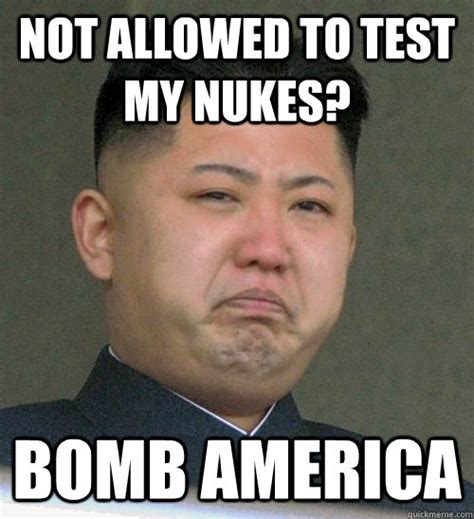 Not Allowed To Test My Nukes Bomb America North Korea Quickmeme