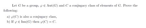 Solved Let G Be A Group E Aut G And C A Conjugacy Class Of