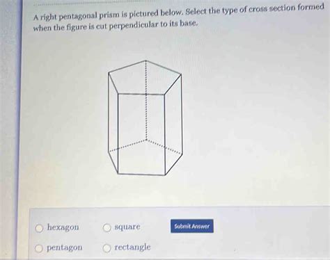 Solved A Right Pentagonal Prism Is Pictured Below Select The Type Of Cross Section Formed When