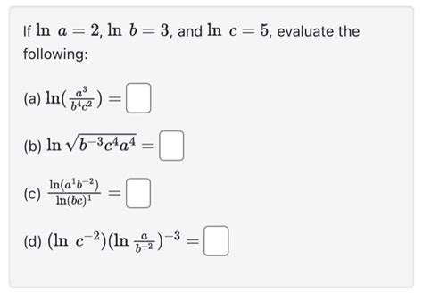 Solved If In a = 2, ln b = 3, and ln c = 5, evaluate the | Chegg.com