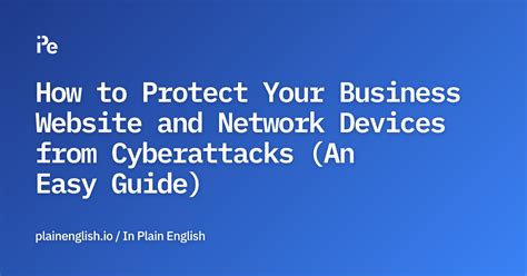 How To Protect Your Business Website And Network Devices From Cyberattacks An Easy Guide