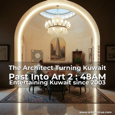 the architect turning kuwait past into art 2 48am entertaining kuwait