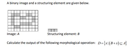 A Binary Image And A Structuring Element Are Given