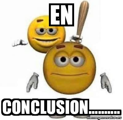 Meme Personalizado En Conclusion 32476821