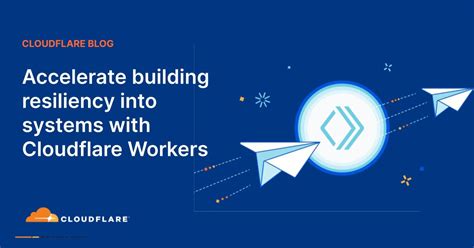 Accelerate Building Resiliency Into Systems With Cloudflare Workers R