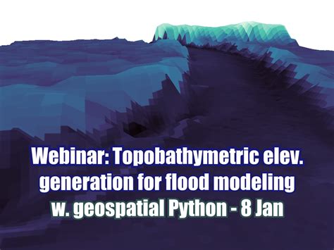 Open Webinar Topobathymetric Elevation Generation For Flood Modeling With Geospatial Python 8