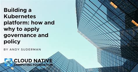 Building A Kubernetes Platform How And Why To Apply Governance And