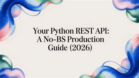 Your Python Rest Api A No Bs Production Guide 2026