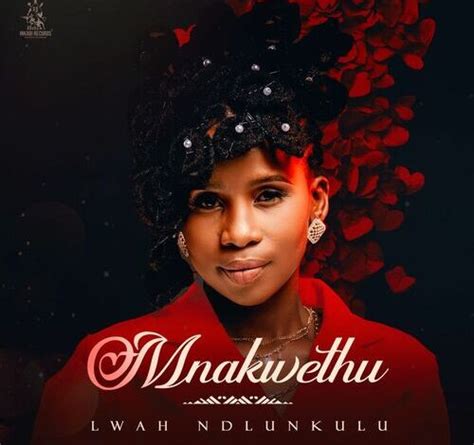 Lwah Ndlunkulu Mnakwethu Mp Download Tubidy Music