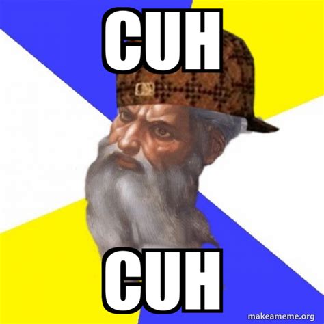 Cuh Cuh Scumbag Advice God Meme Generator