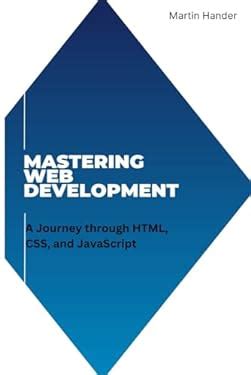 Mastering Web Development A Journey Through HTML CSS And JavaScript Copy 9798863999241
