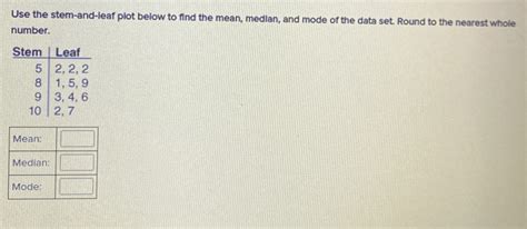 solved use the stem and leaf plot below to find the mean median and mode of the data set