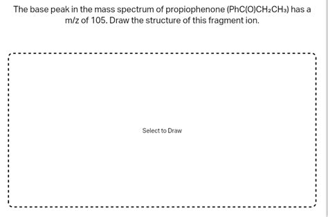Solved The Base Peak In The Mass Spectrum Of Propiophenone
