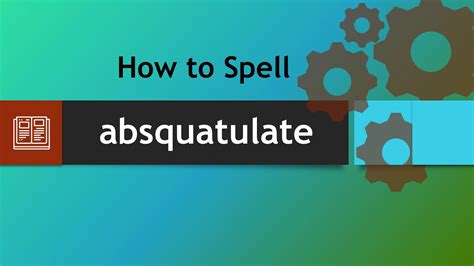 How To Spell Absquatulate Youtube