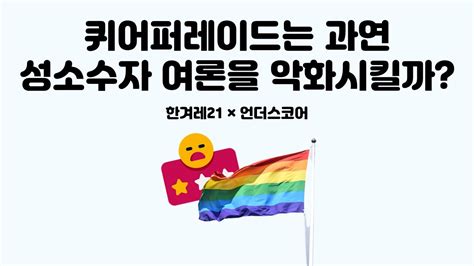 퀴어퍼레이드는 과연 성소수자 여론을 악화시킬까 Youtube