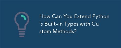 How Can You Extend Pythons Built In Types With Custom Methods Python