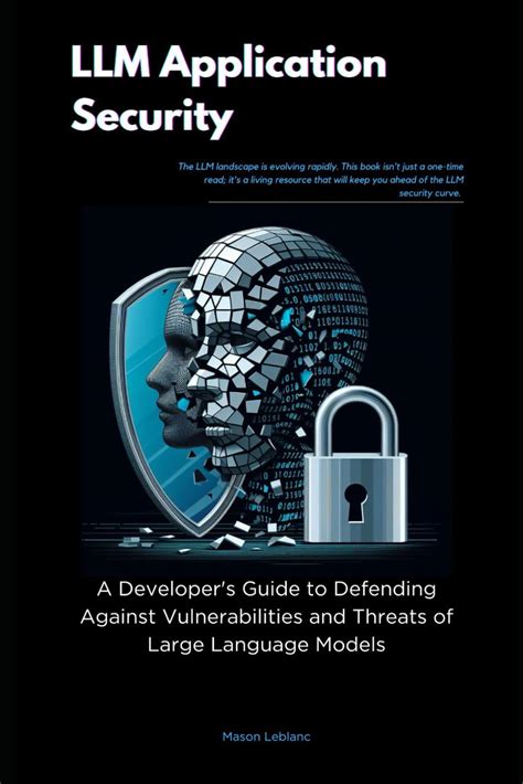 LLM Application Security A Developer S Guide To Defending Against Vulnerabilities And Threats