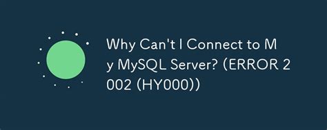 Why Cant I Connect To My Mysql Server Error 2002 Hy000 Mysql