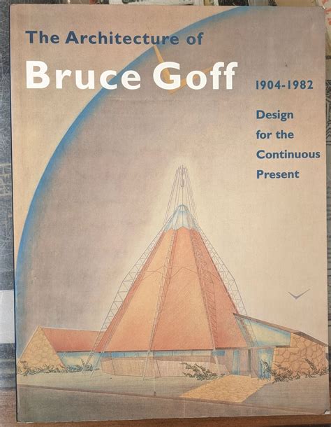 The Architecture Of Bruce Goff 1904 1982 Design For The Continuous