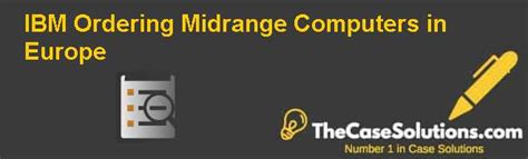 Ibm Ordering Midrange Computers In Europe Case Solution And Analysis