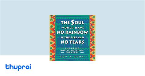 Soul Would Have No Rainbow If The Eyes Had No Tears And Other Native