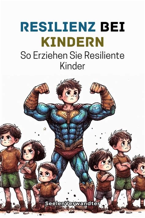 Resilienz Bei Kindern So Erziehen Sie Resiliente Kinder Seelenverwandte