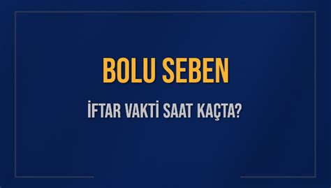 Bolu Seben İftar Vaktİ Saat KaÇta Okunuyor Seben İçin İftar Saatleri