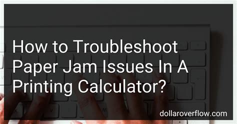 How To Troubleshoot Paper Jam Issues In A Printing Calculator In 2024