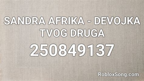 Sandra Afrika Devojka Tvog Druga Roblox Id Roblox Music Codes