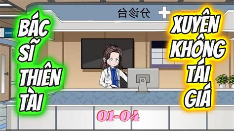 Full Tập 01 04 BÁc SĨ ThiÊn TÀi XuyÊn KhÔng TÁi GiÁ Cc Vietsub