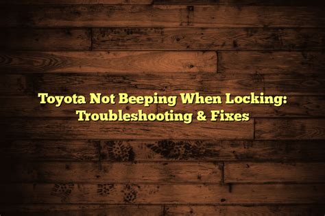 toyota not beeping when locking troubleshooting and fixes automotive
